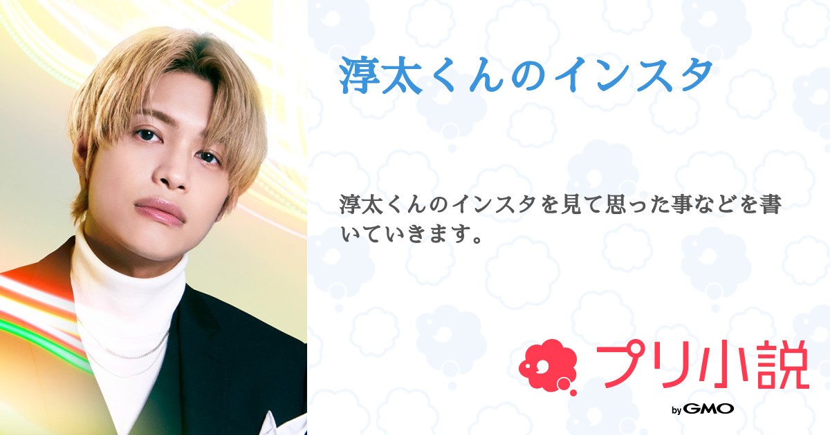 淳太くんのインスタ 全7話 【連載中】（hinaさんの小説） 無料スマホ夢小説ならプリ小説 Bygmo